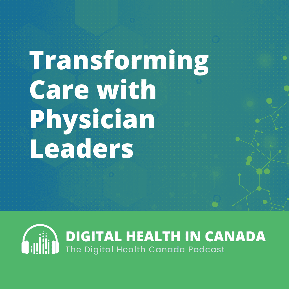 Transforming Care with Physician Leaders - Digital Health Canada