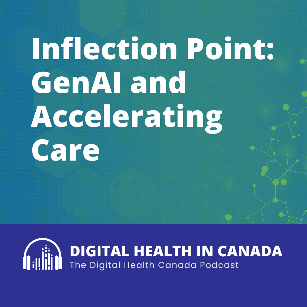 Inflection Point: GenAI and Accelerating Care - Digital Health Canada